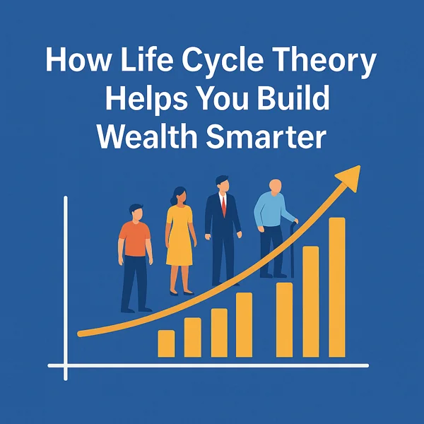 How Life Cycle Theory Helps You Build Wealth Smarter at Every Stage of ...