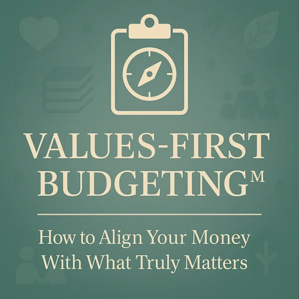 Values-First Budgeting™: How to Align Your Money With What Truly ...
